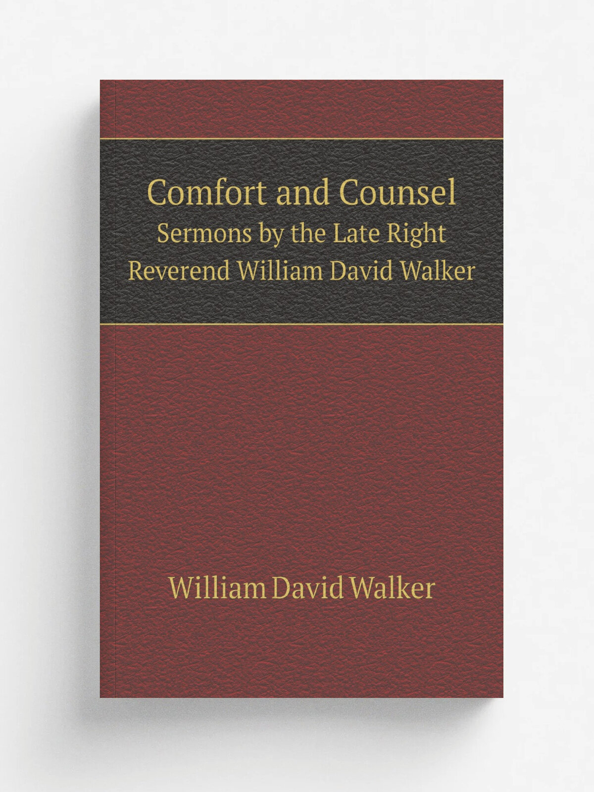 Comfort and Counsel. Sermons by the Late Right Reverend William David Walker