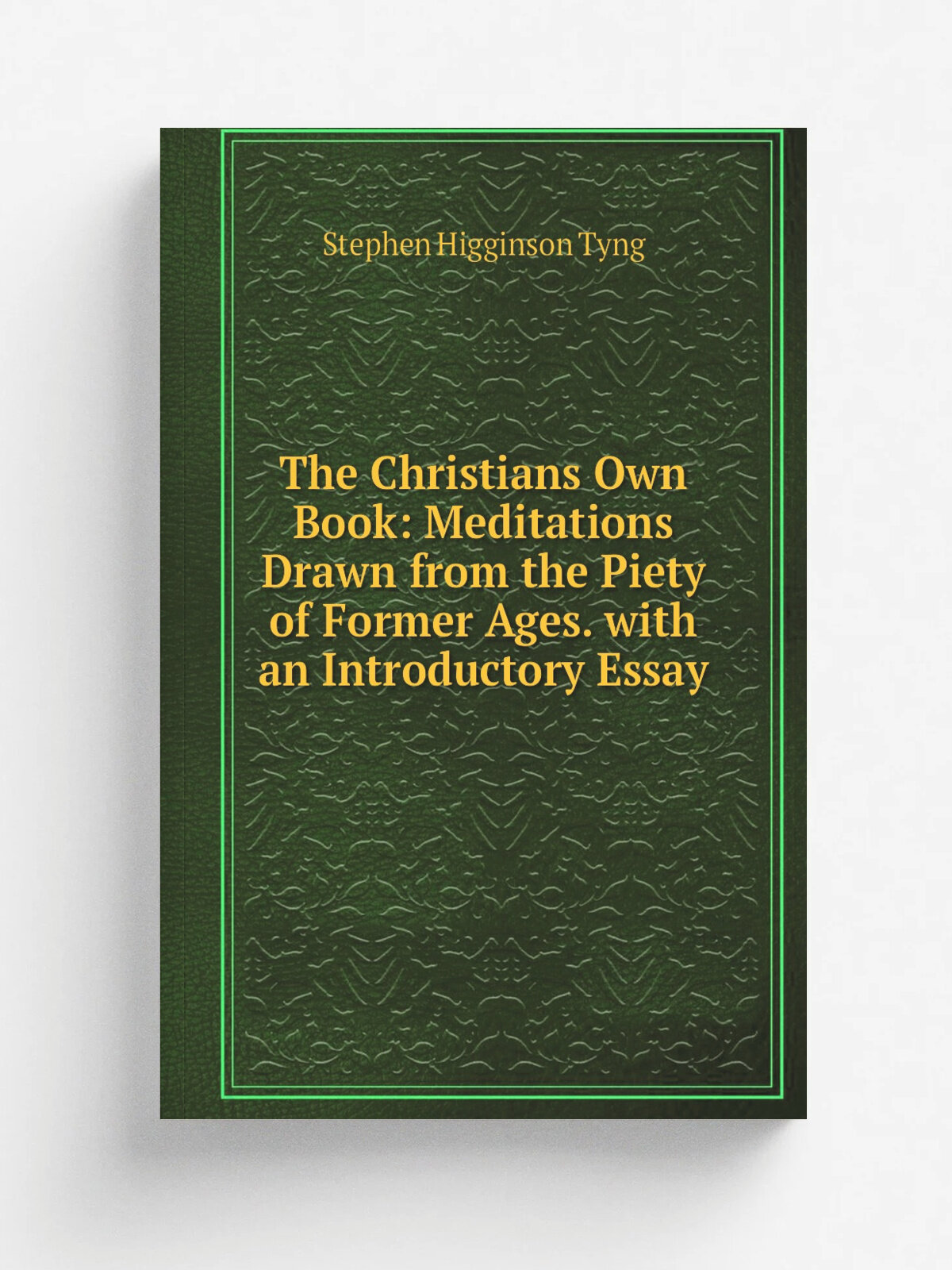 The Christians Own Book: Meditations Drawn from the Piety of Former Ages. with an Introductory Essay