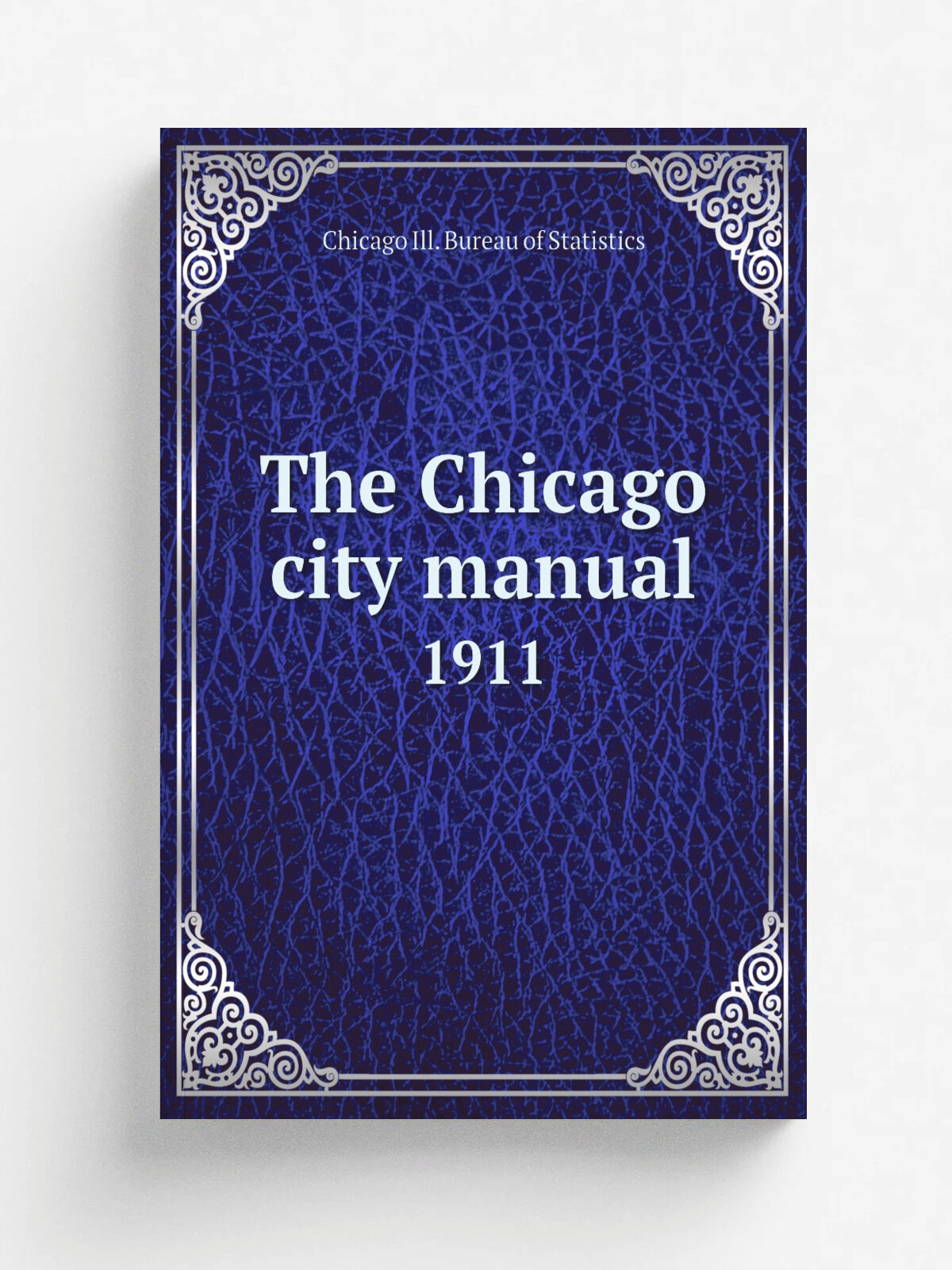 The Chicago city manual. 1911 | Chicago Ill. Bureau of Statistics | 1911 | Chicago : Bureau of Statistics and Municipal library | Репринт