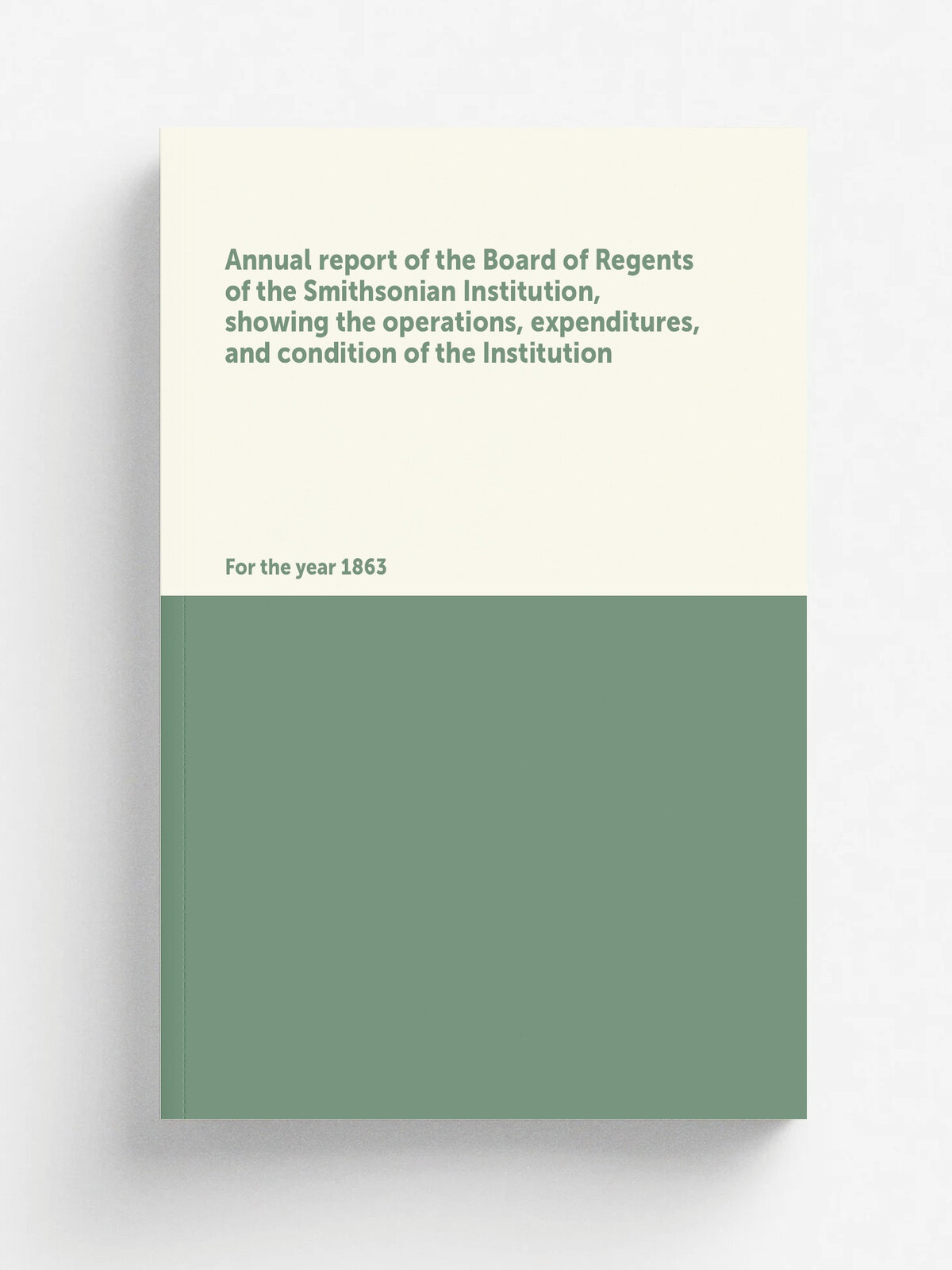 Annual report of the Board of Regents of the Smithsonian Institution, showing the operations, expenditures, and condition of the Institution. For the…