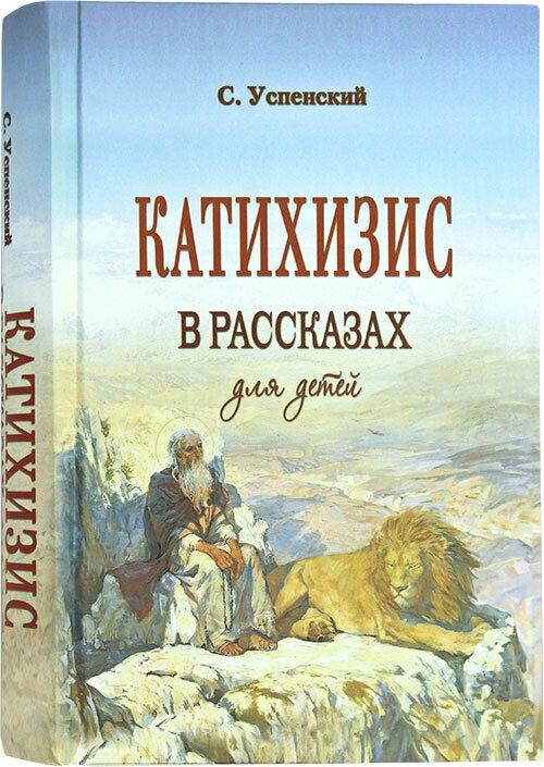 Катихизис в рассказах для детей. Успенский С. Общество памяти игумении Таисии, Санкт-Петербург