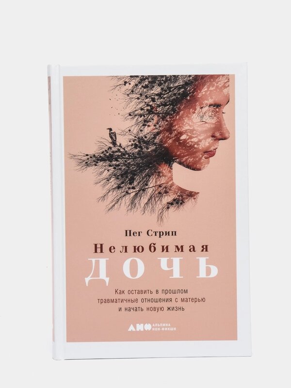 Нелюбимая дочь. Оставить в прошлом травматичные отношения с матерью и начать новую жизнь