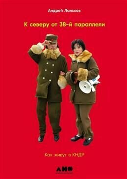 К северу от 38-й параллели. Как живут в кндр. 2-е издание. Ланьков А.