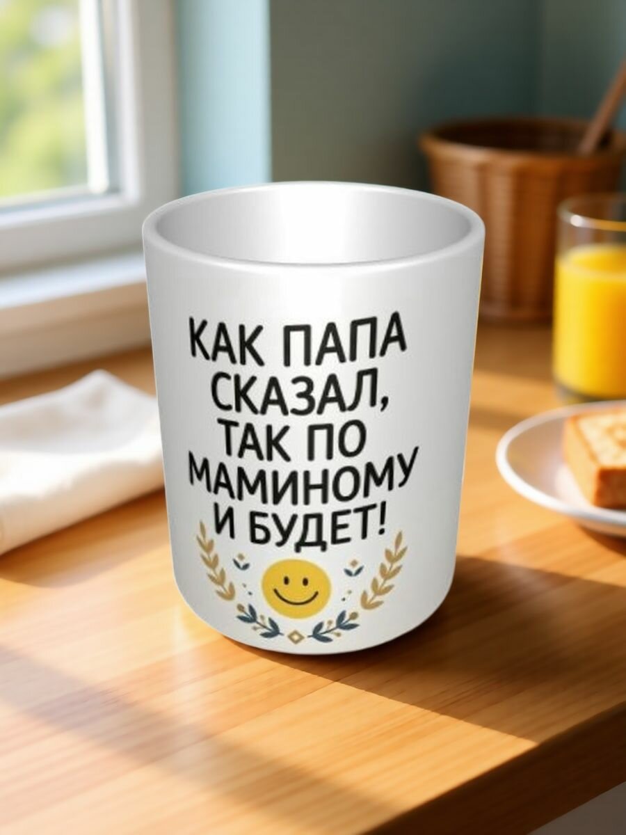 Кружка с надписью "Как папа сказал, так по маминому и будет" подарочная, керамика 330 мл, белая, шуточный подарок