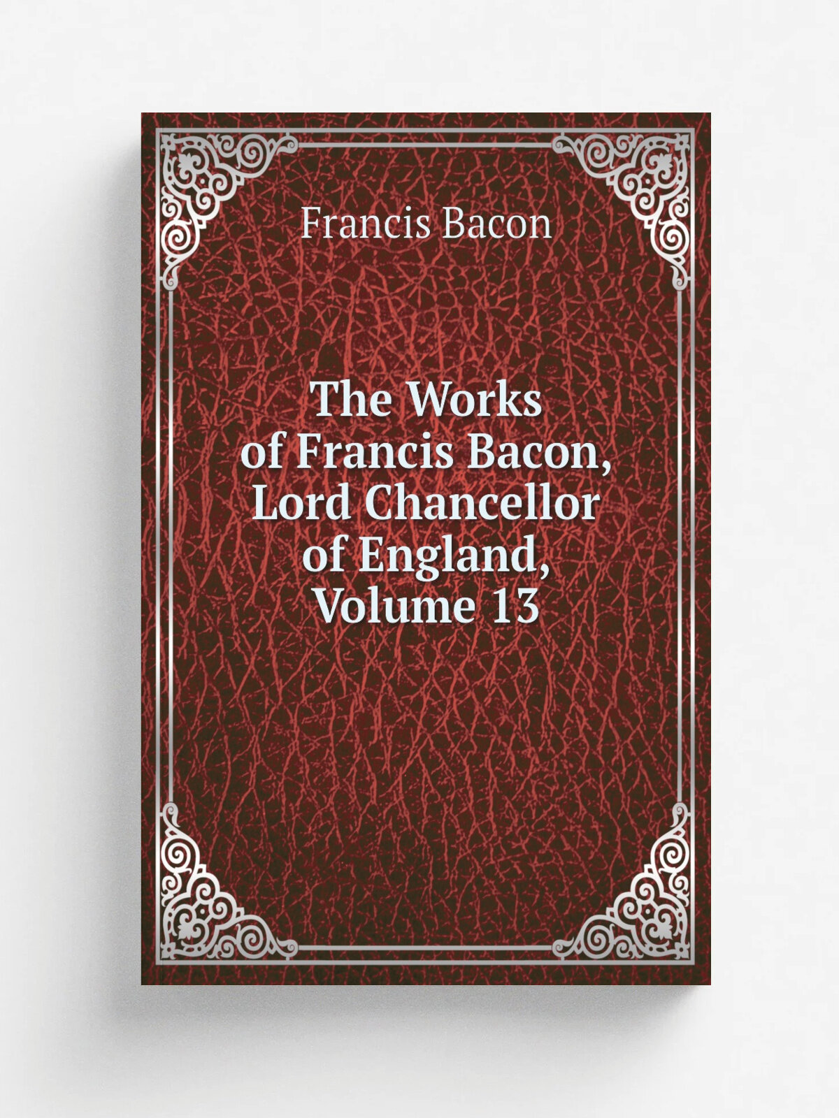 The Works of Francis Bacon, Lord Chancellor of England, Volume 13 | Фрэнсис Бэкон | Репринт