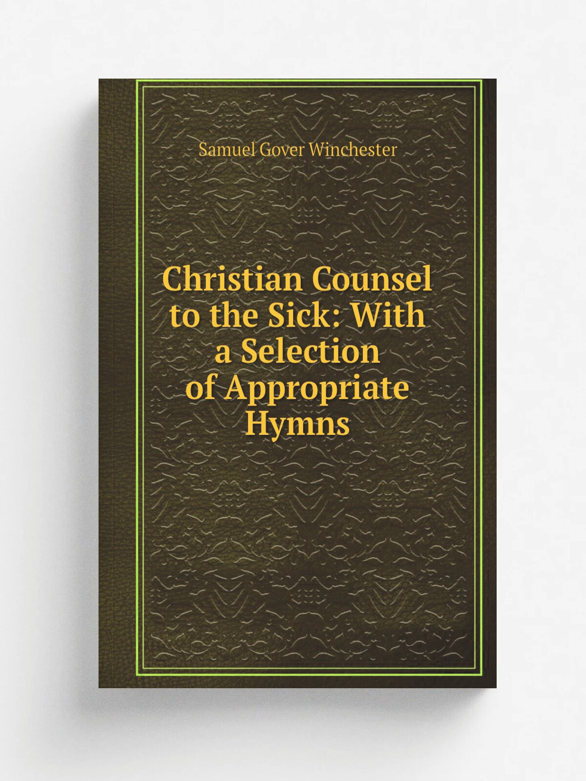 Christian Counsel to the Sick: With a Selection of Appropriate Hymns