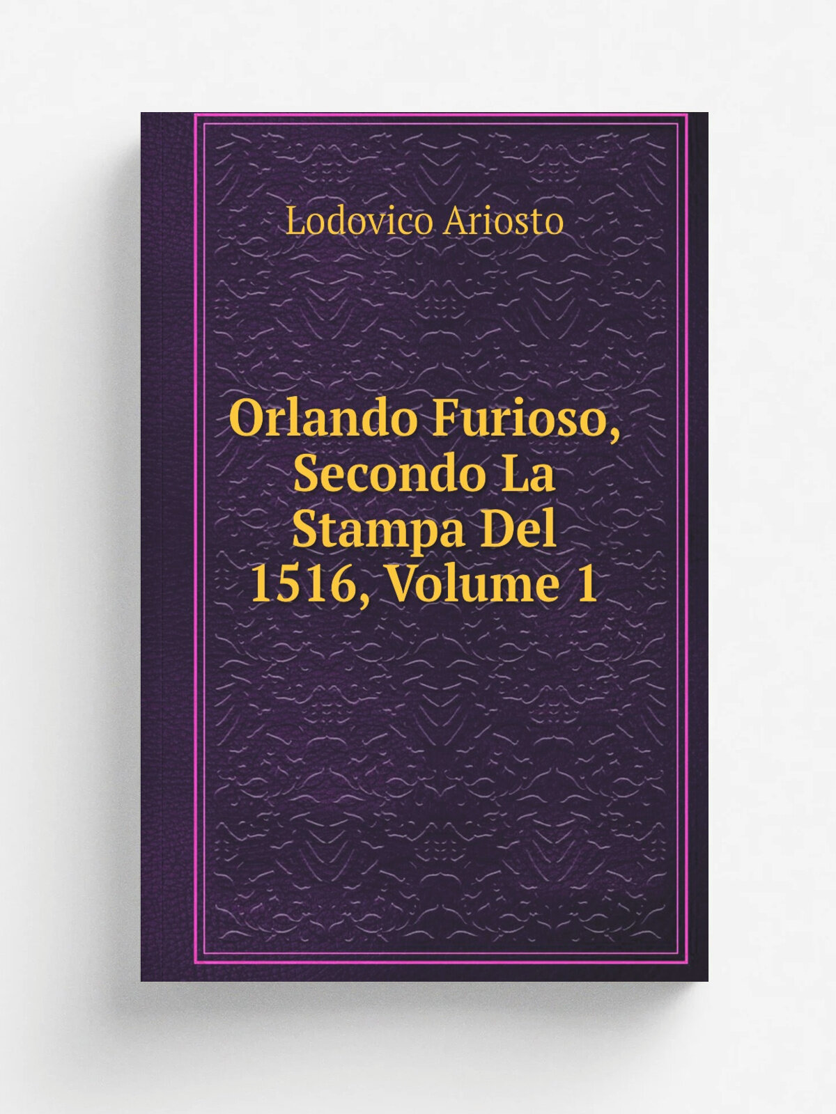 Orlando Furioso, Secondo La Stampa Del 1516, Volume 1 | Ariosto Lodovico | Репринт