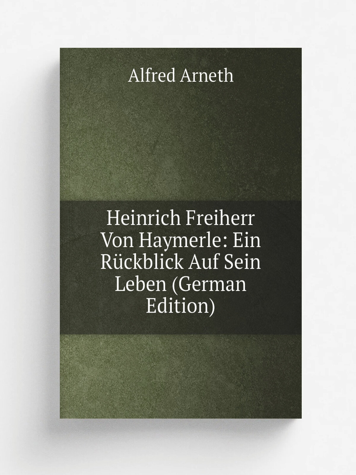 Heinrich Freiherr Von Haymerle: Ein R.ckblick Auf Sein Leben (German Edition) | Alfred Arneth | Репринт