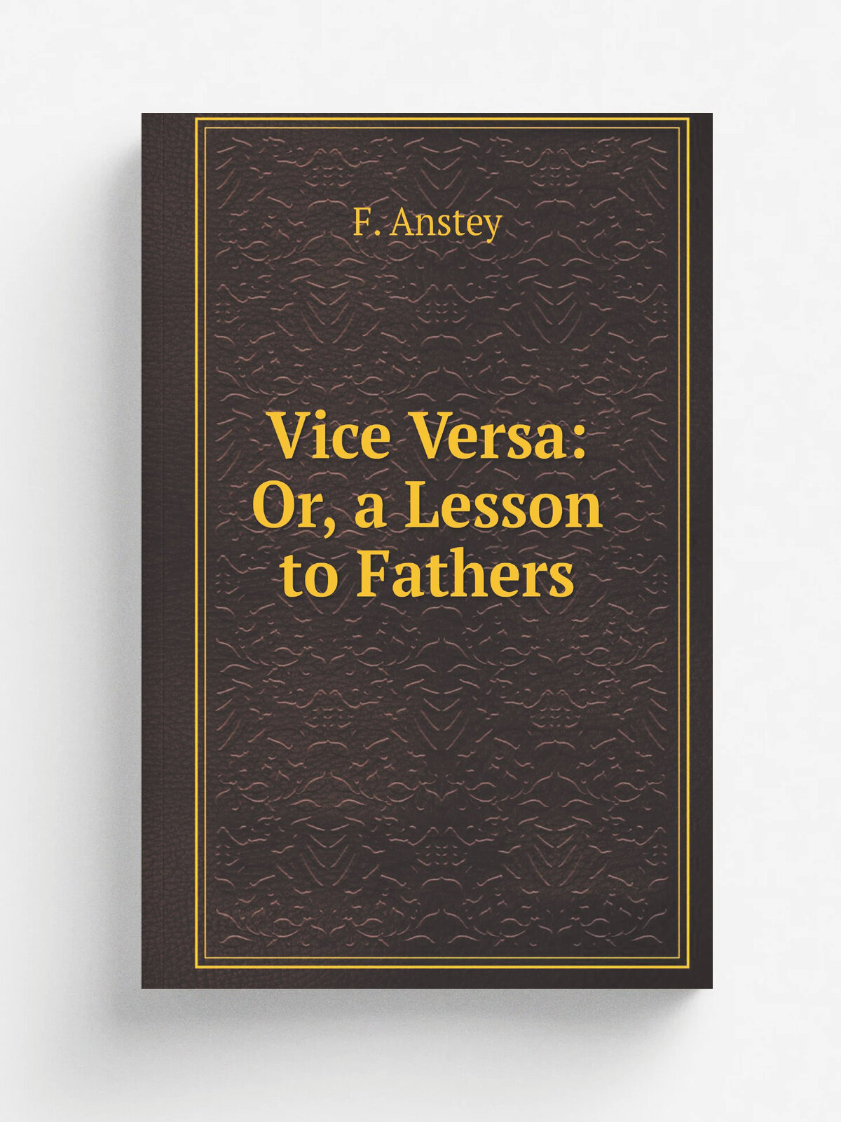 Vice Versa: Or, a Lesson to Fathers