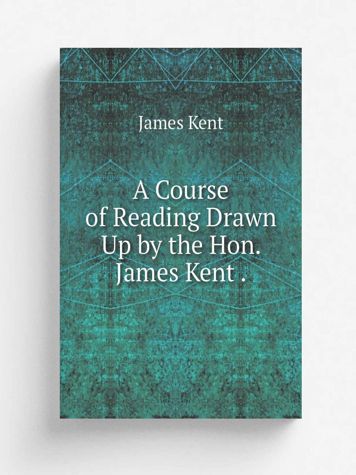 A Course of Reading Drawn Up by the Hon. James Kent . | Kent James | 1840 | Wiley and Putman | Репринт