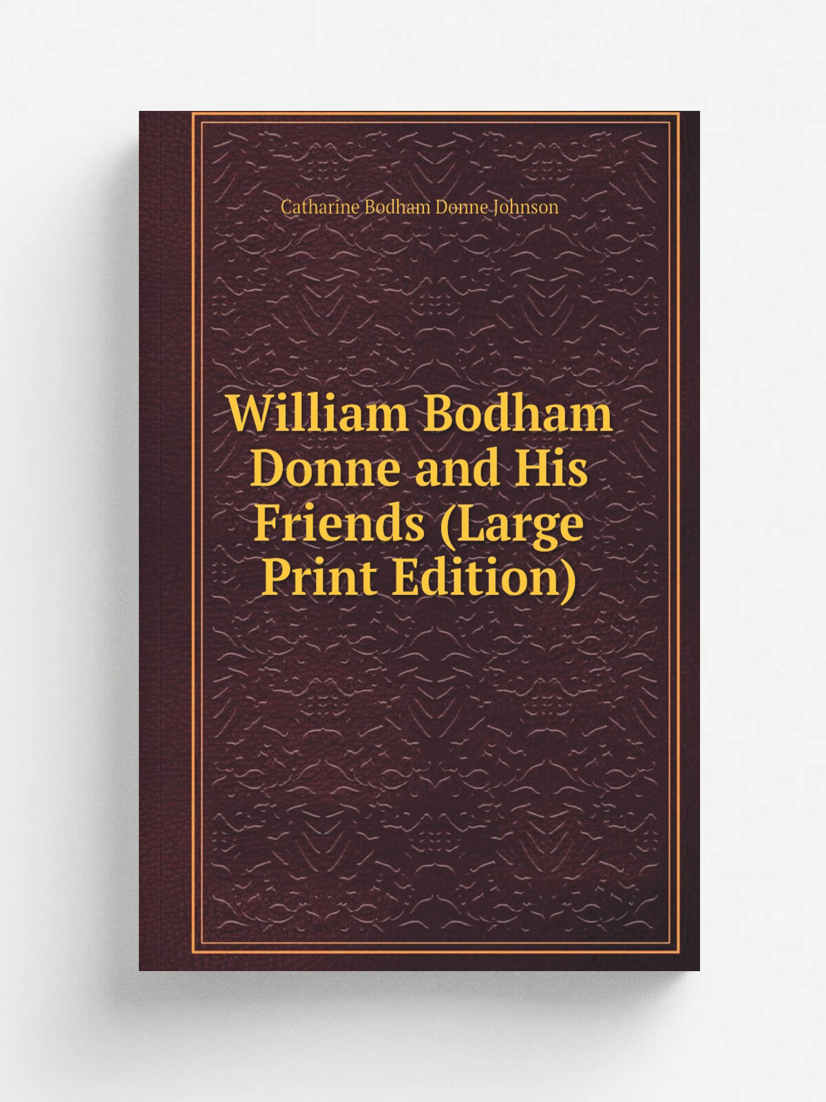 William Bodham Donne and His Friends (Large Print Edition) | Catharine Bodham Donne Johnson | Репринт