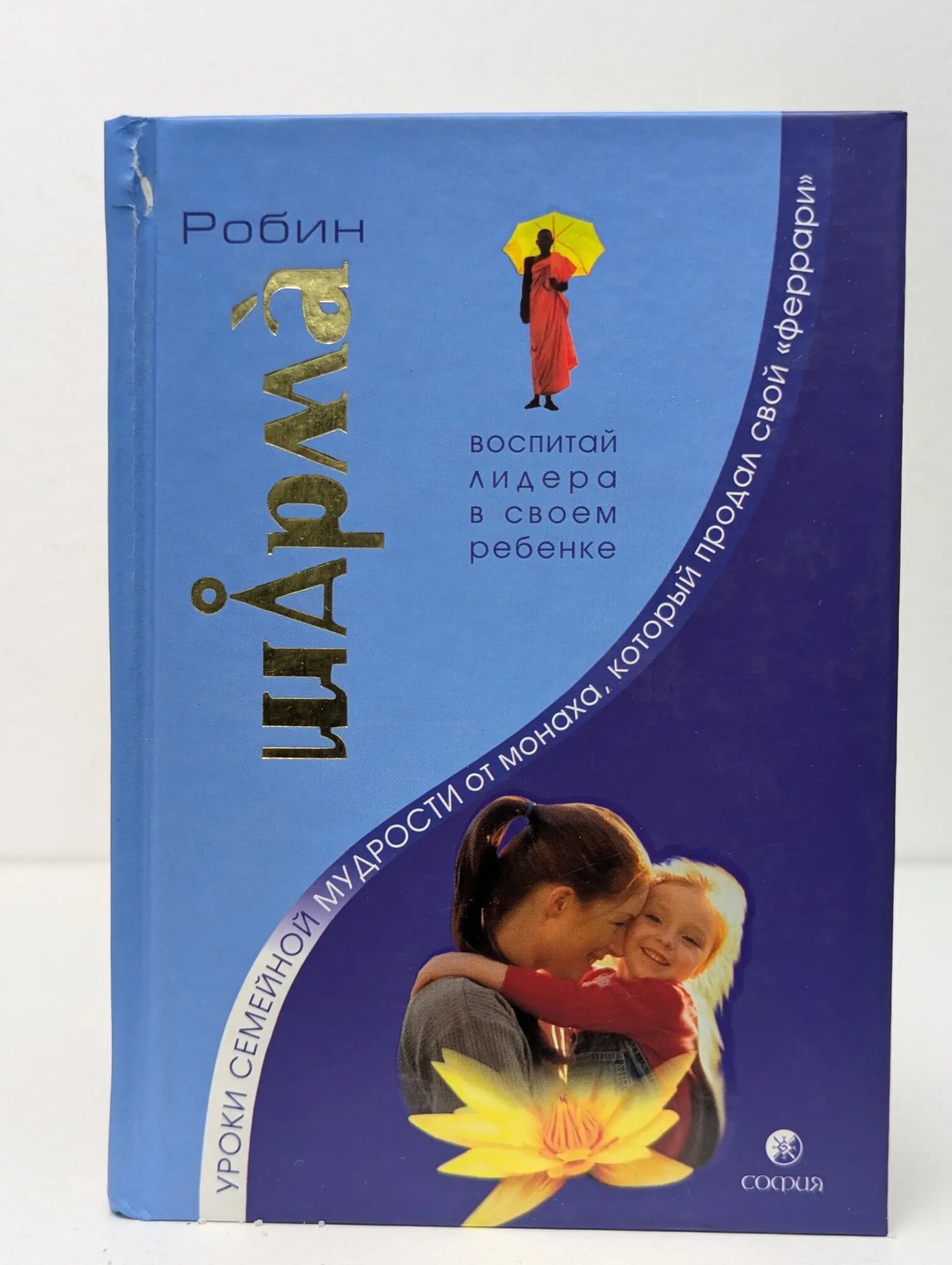 Уроки семейной мудрости от Монаха, который продал свой феррари. Воспитай лидера в своем ребенке Шарма Робин 2005