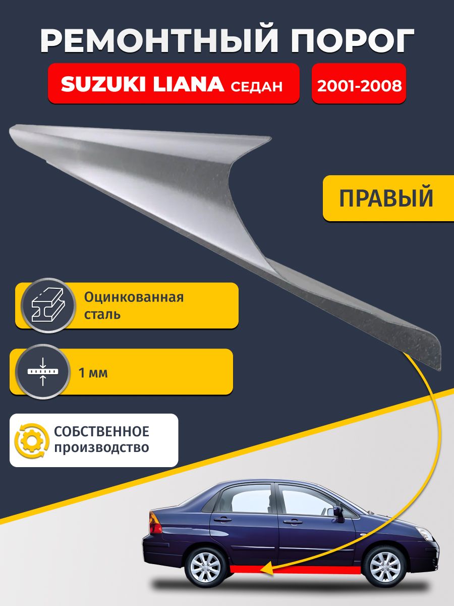 Правый ремонтный порог для Suzuki Liana 2001-2008 седан, оцинкованная сталь 1 мм (Сузуки Лиана 1), порог автомобильный, стандартный.