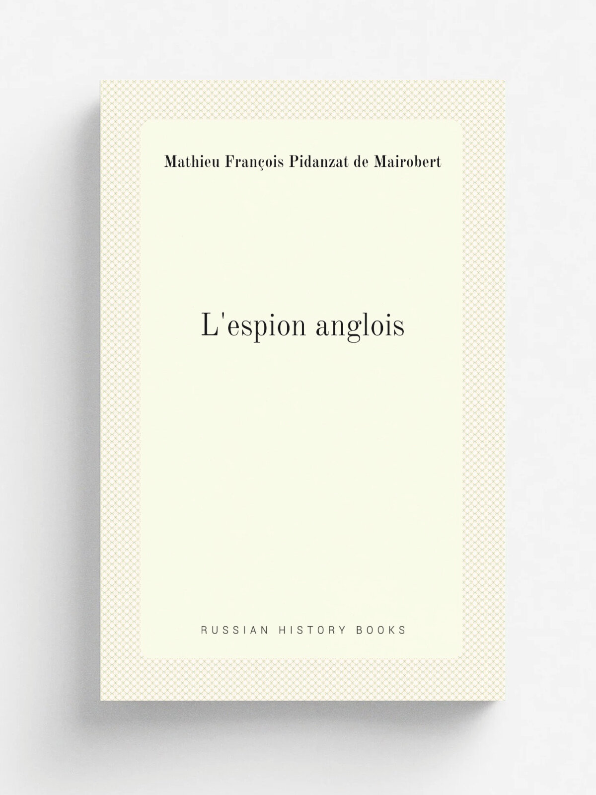 L'espion anglois | Mathieu Fran.ois Pidanzat de Mairobert | 1778 | Londres : J. Adamson | Репринт