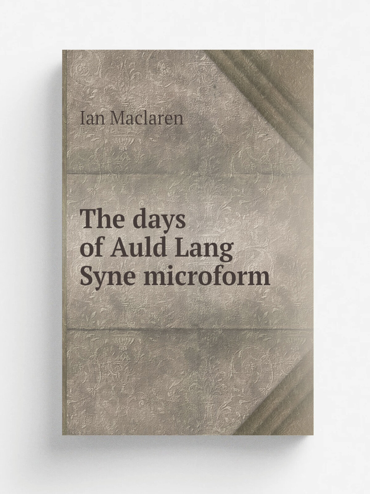 The days of Auld Lang Syne microform | Maclaren Ian | 1895 | Toronto : F.H. Revell | Репринт