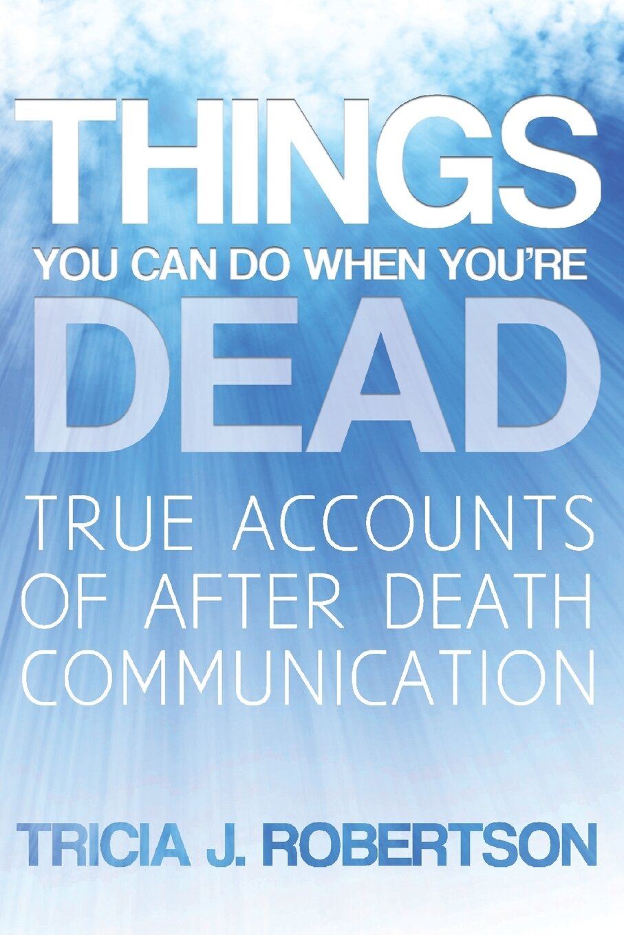 Things You Can Do When You're Dead. True Accounts of After Death Communication