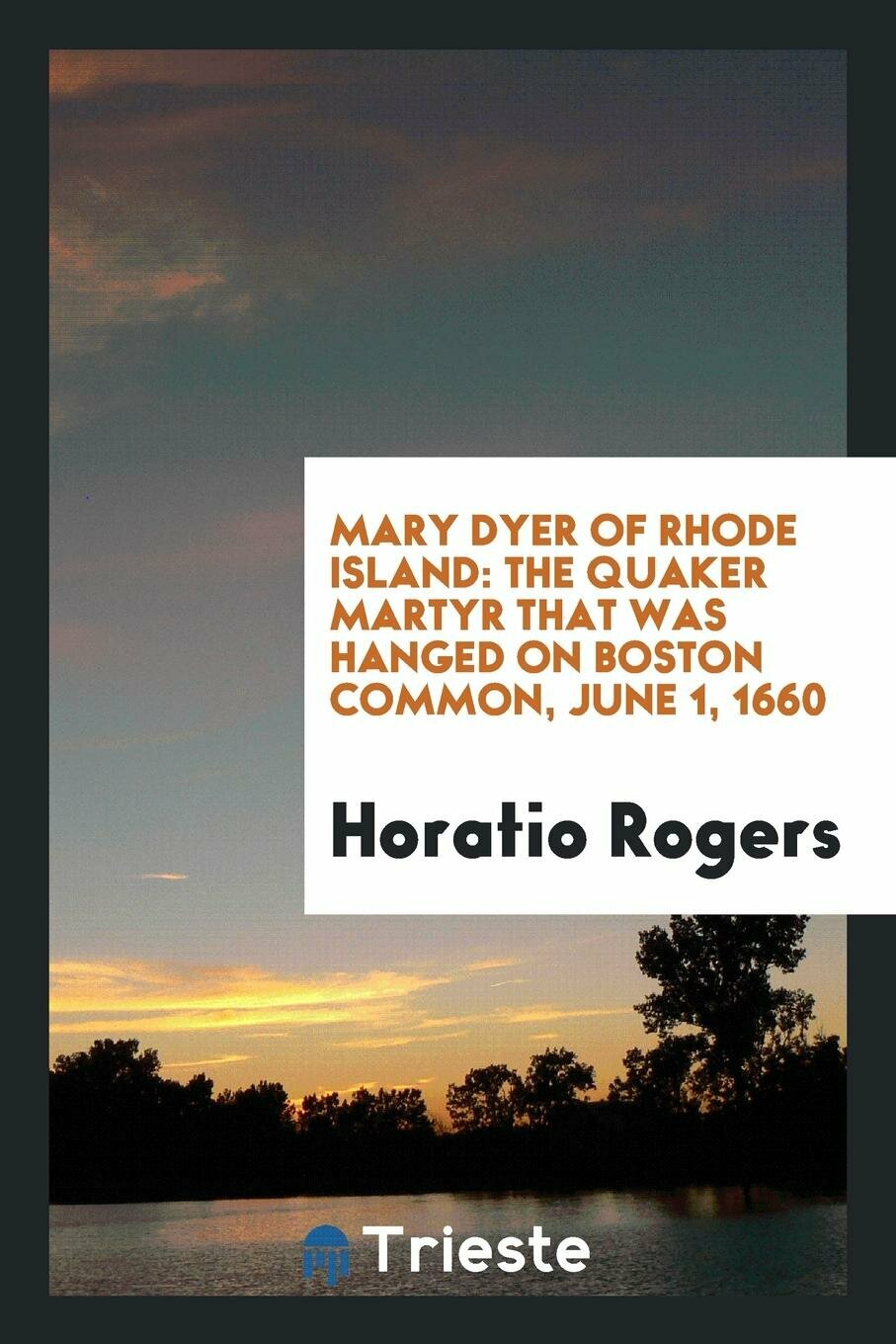 Mary Dyer of Rhode Island. The Quaker Martyr that was Hanged on Boston .