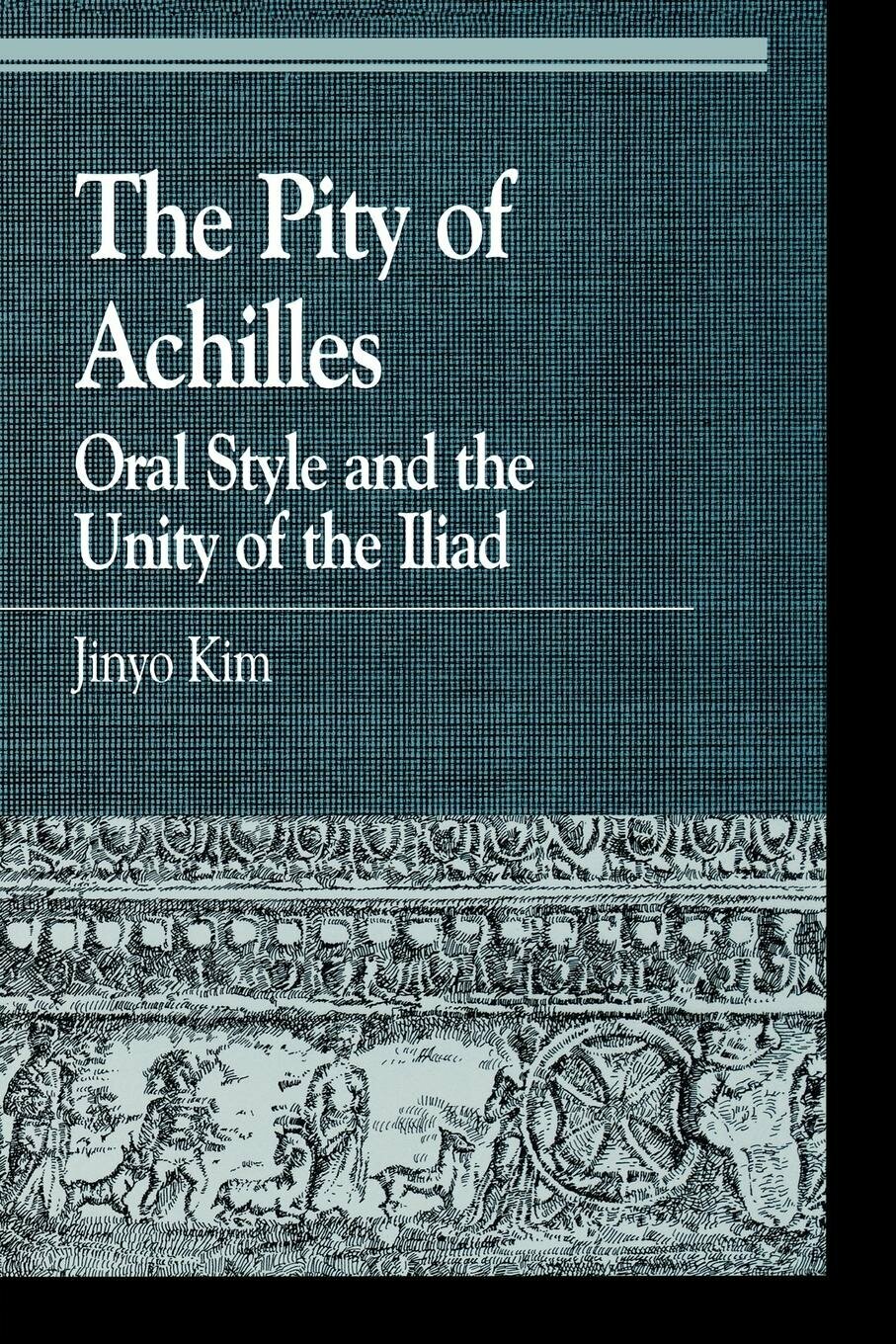 The Pity of Achilles. Oral Style and the Unity of the Iliad
