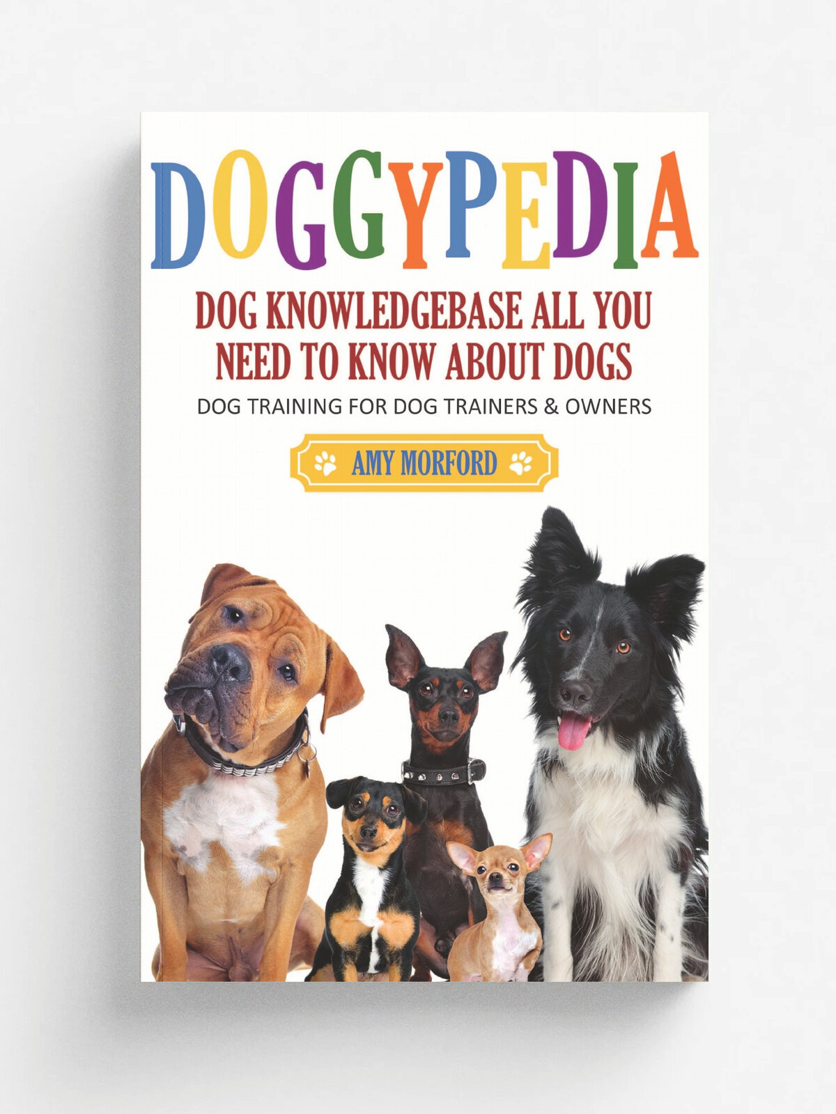 Doggypedia. All You Need to Know about Dogs: Dog Training for Both Trainers and Owners