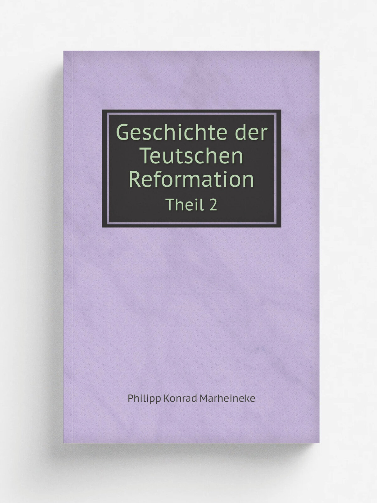 Geschichte der Teutschen Reformation. Theil 2