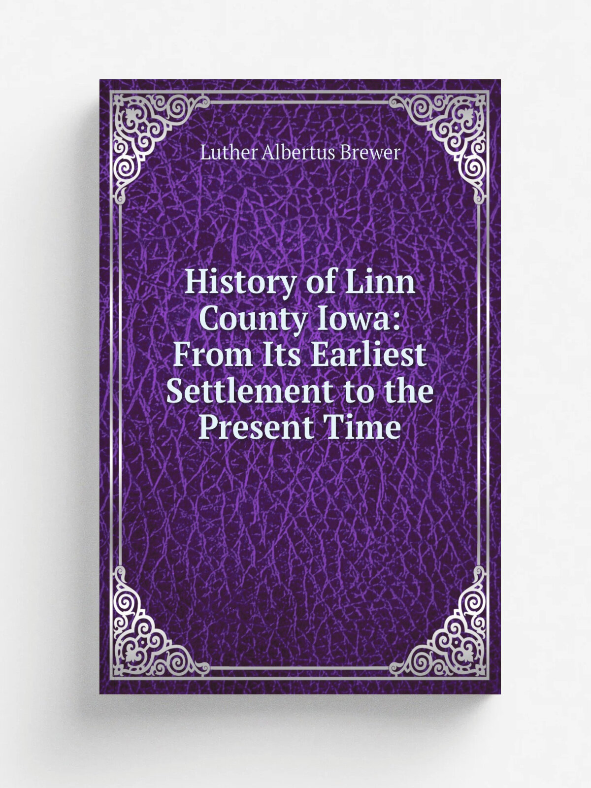 History of Linn County Iowa: From Its Earliest Settlement to the Present Time