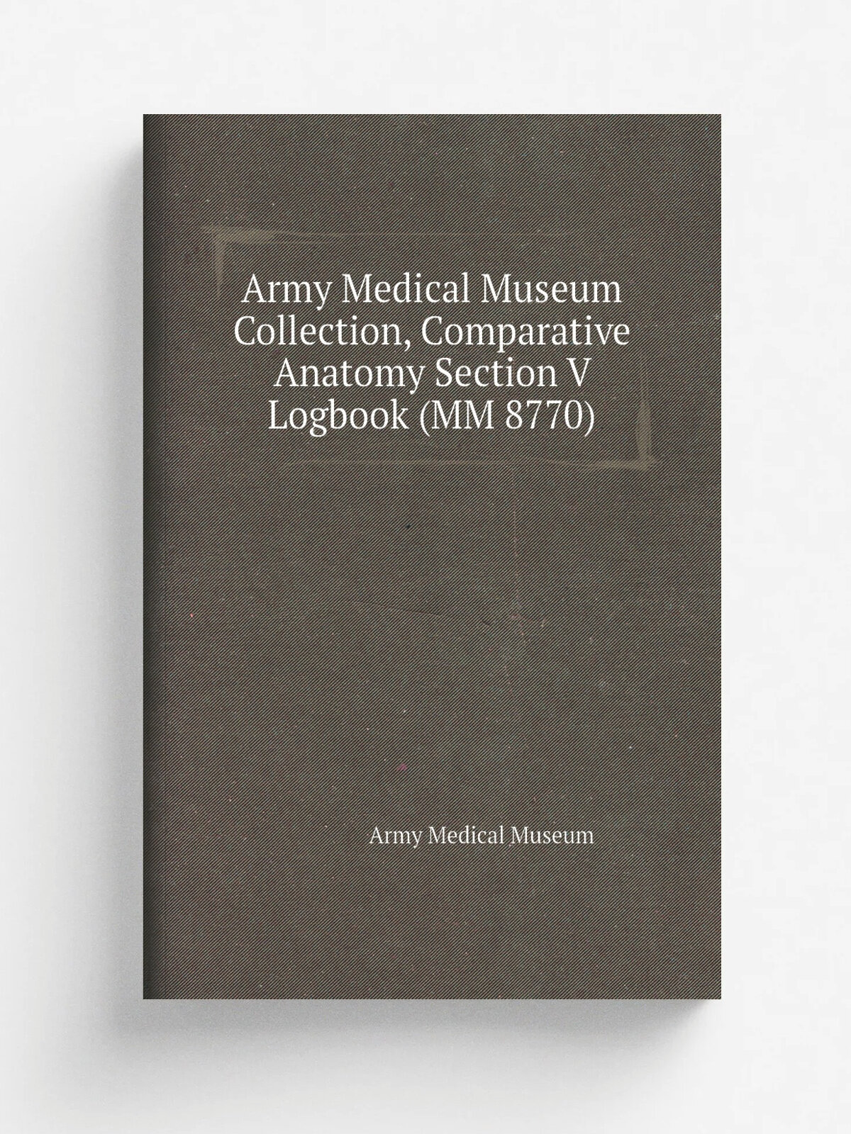 Army Medical Museum Collection, Comparative Anatomy Section V Logbook (MM 8770)