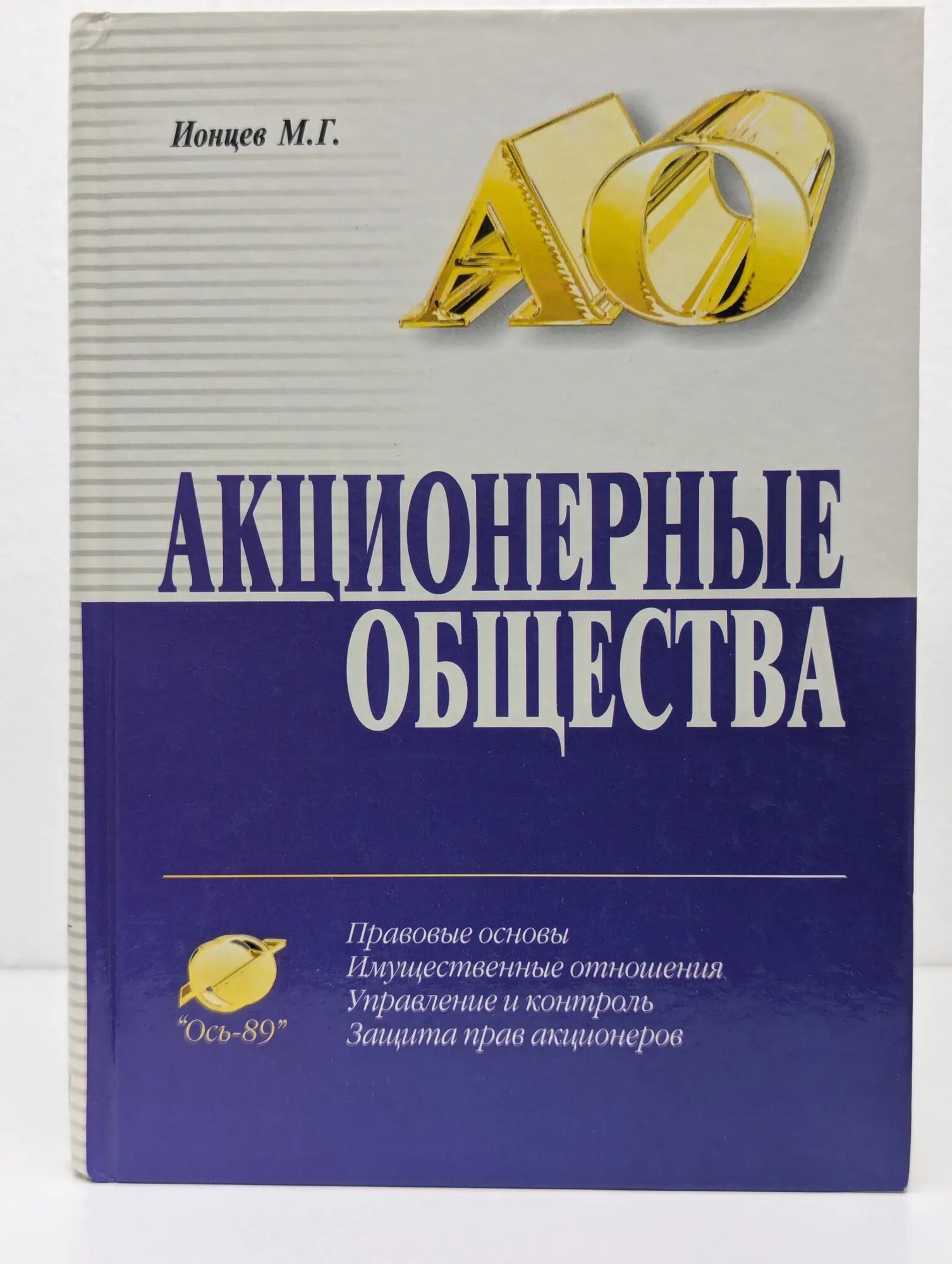 Акционерные общества. Правовые основы. Имущественные отношения. Управление и контроль. Защита прав акционеров Ионцев Максим Геннадьевич 2002