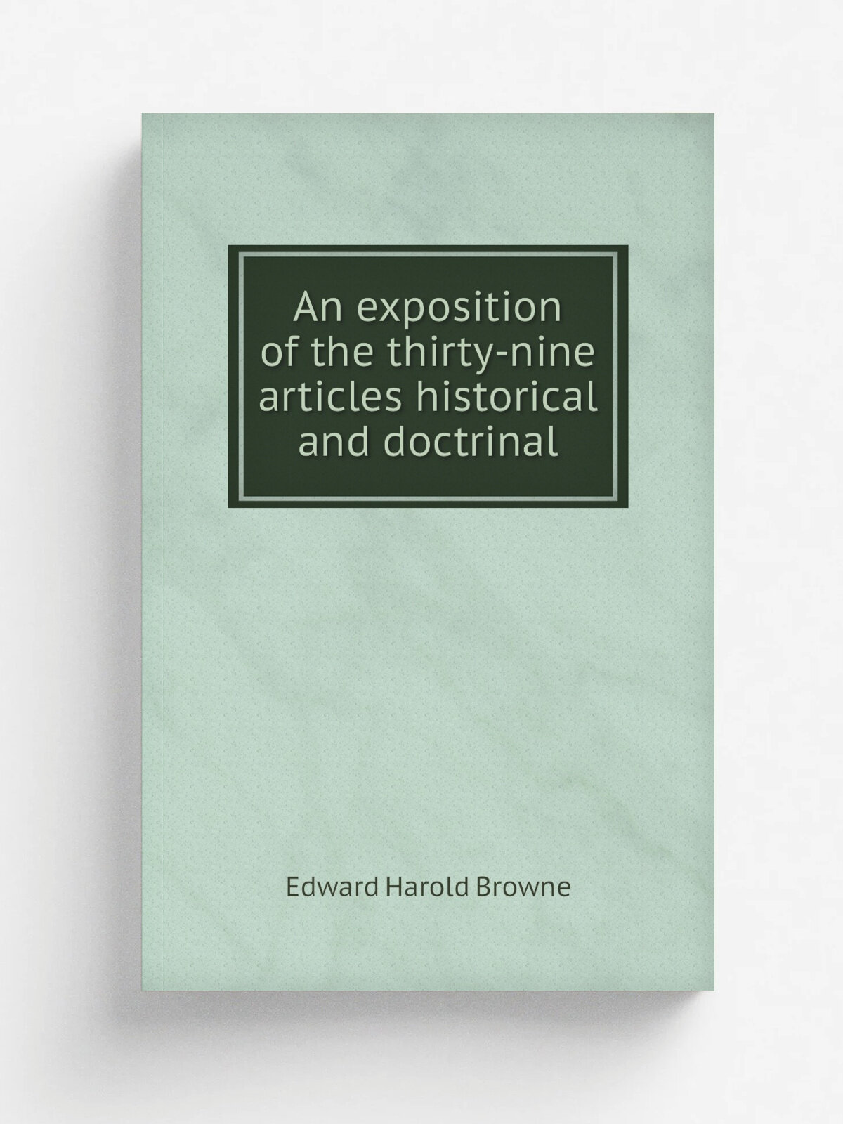 An exposition of the thirty-nine articles historical and doctrinal