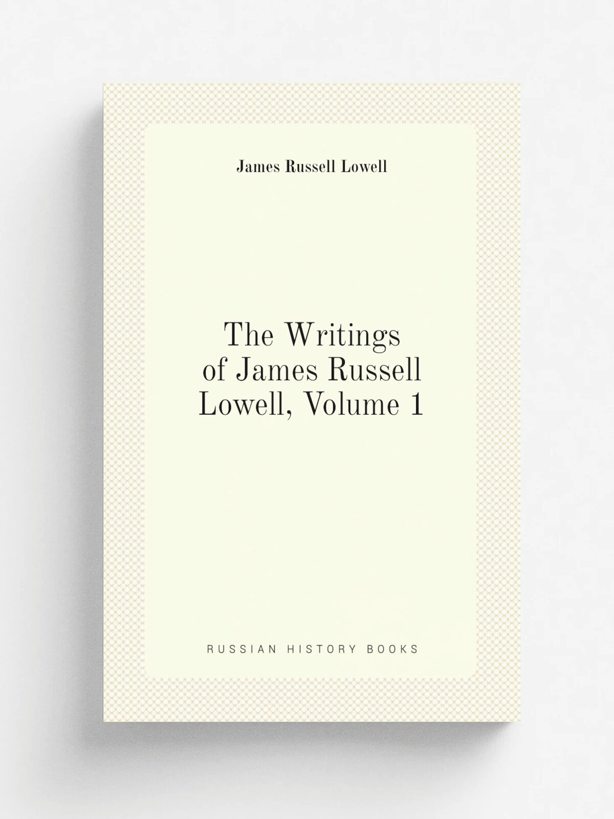 The Writings of James Russell Lowell, Volume 1