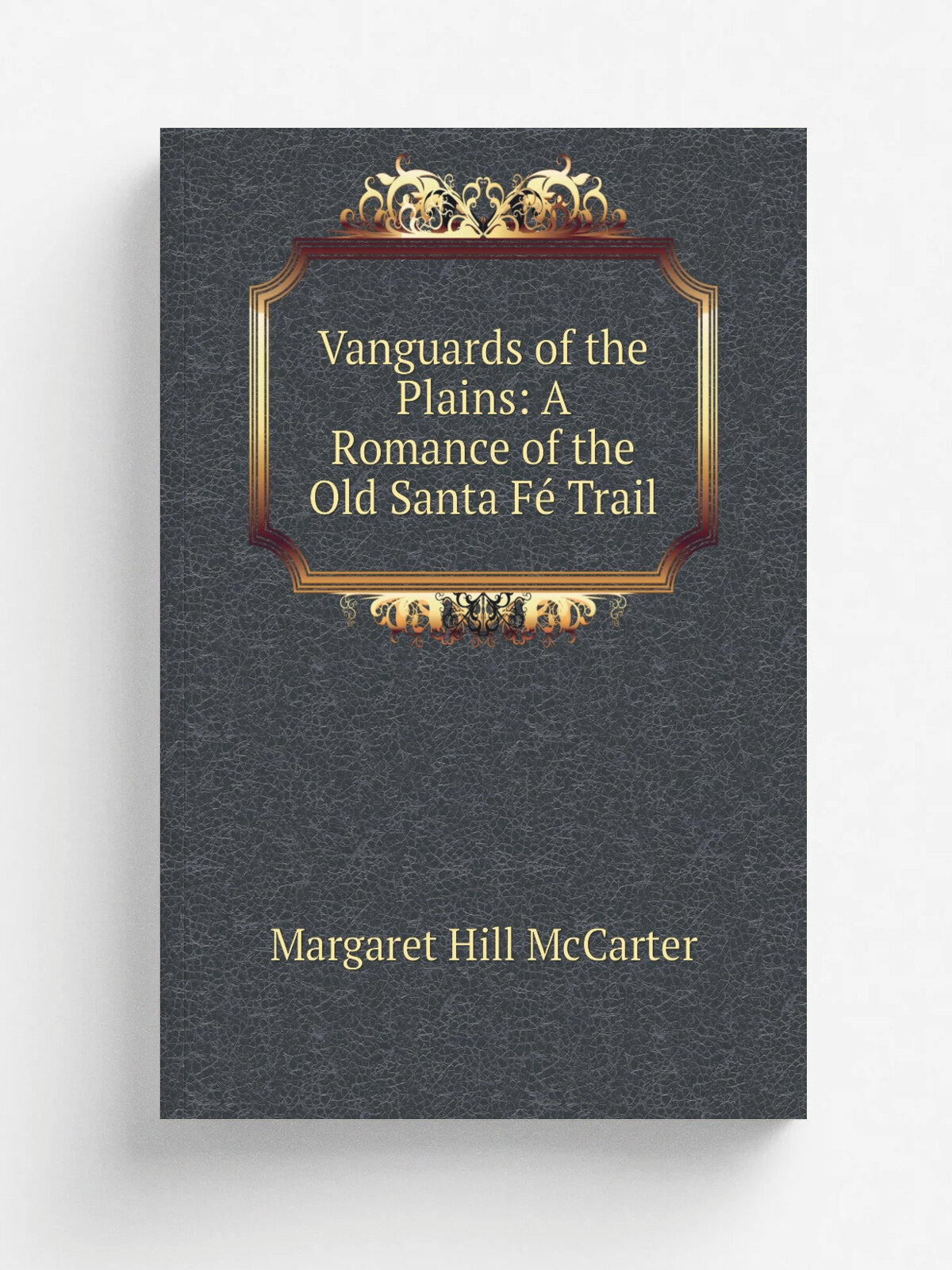 Vanguards of the Plains: A Romance of the Old Santa F. Trail
