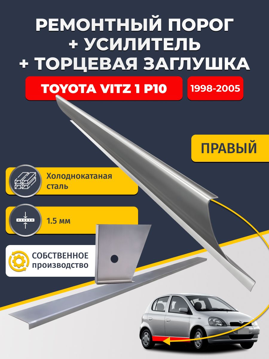Правый стандартный ремонтный порог + усилитель + торцевая заглушка на Toyota Vitz 1 P10 1998-2005 хэтчбек 5 дв. (Тойота Витц), холоднокатаная сталь 1,5 мм.
