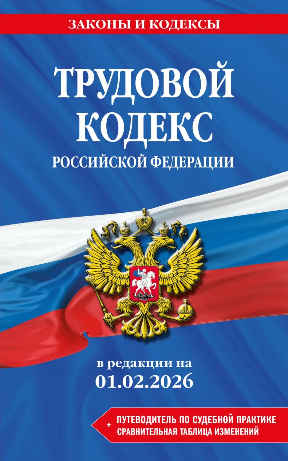 Трудовой кодекс Российской Федерации + путеводитель по судебной практике + сравнительная таблица изменений. В редакции на 1 февраля 2026 года [Цифровая книга]