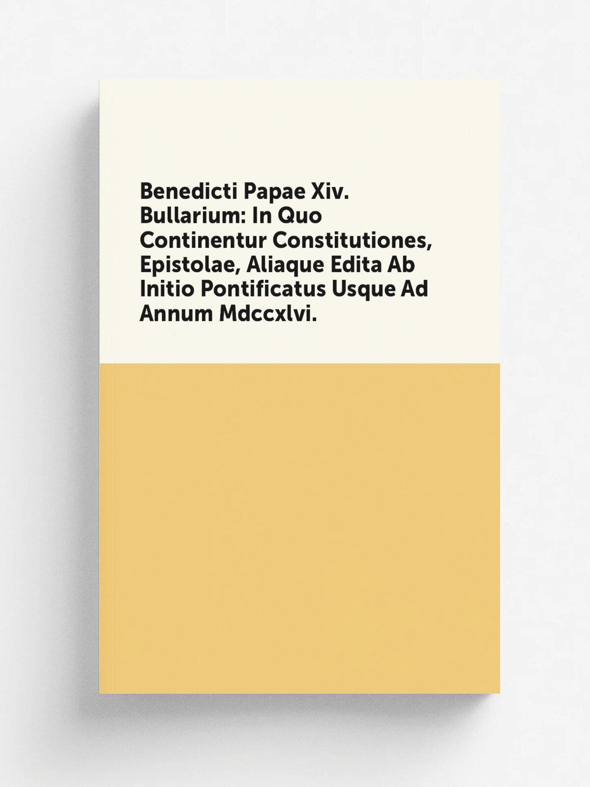 Benedicti Papae Xiv. Bullarium: In Quo Continentur Constitutiones, Epistolae, Aliaque Edita Ab Initio Pontificatus Usque Ad Annum Mdccxlvi. | Не указ…
