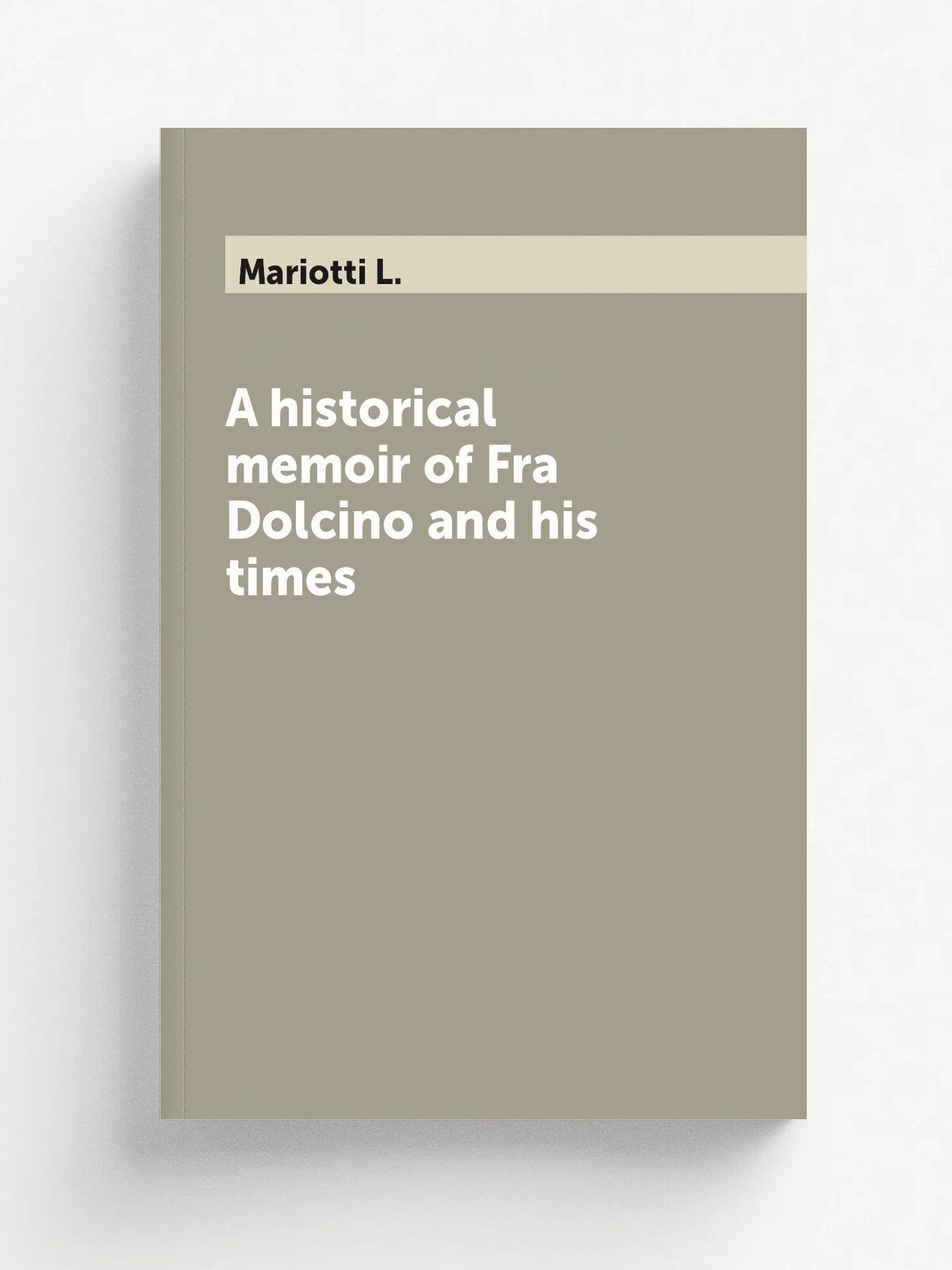 A historical memoir of Fra Dolcino and his times