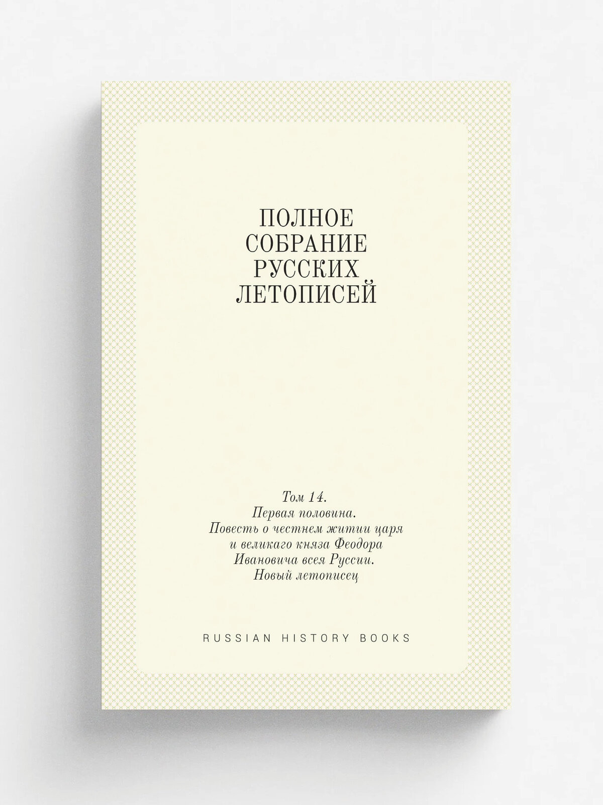 Полное собрание русских летописей. Том 14. Первая половина. Повесть о честнем житии царя и великаго княза Феодора Ивановича всея Руссии. Новый летопи…