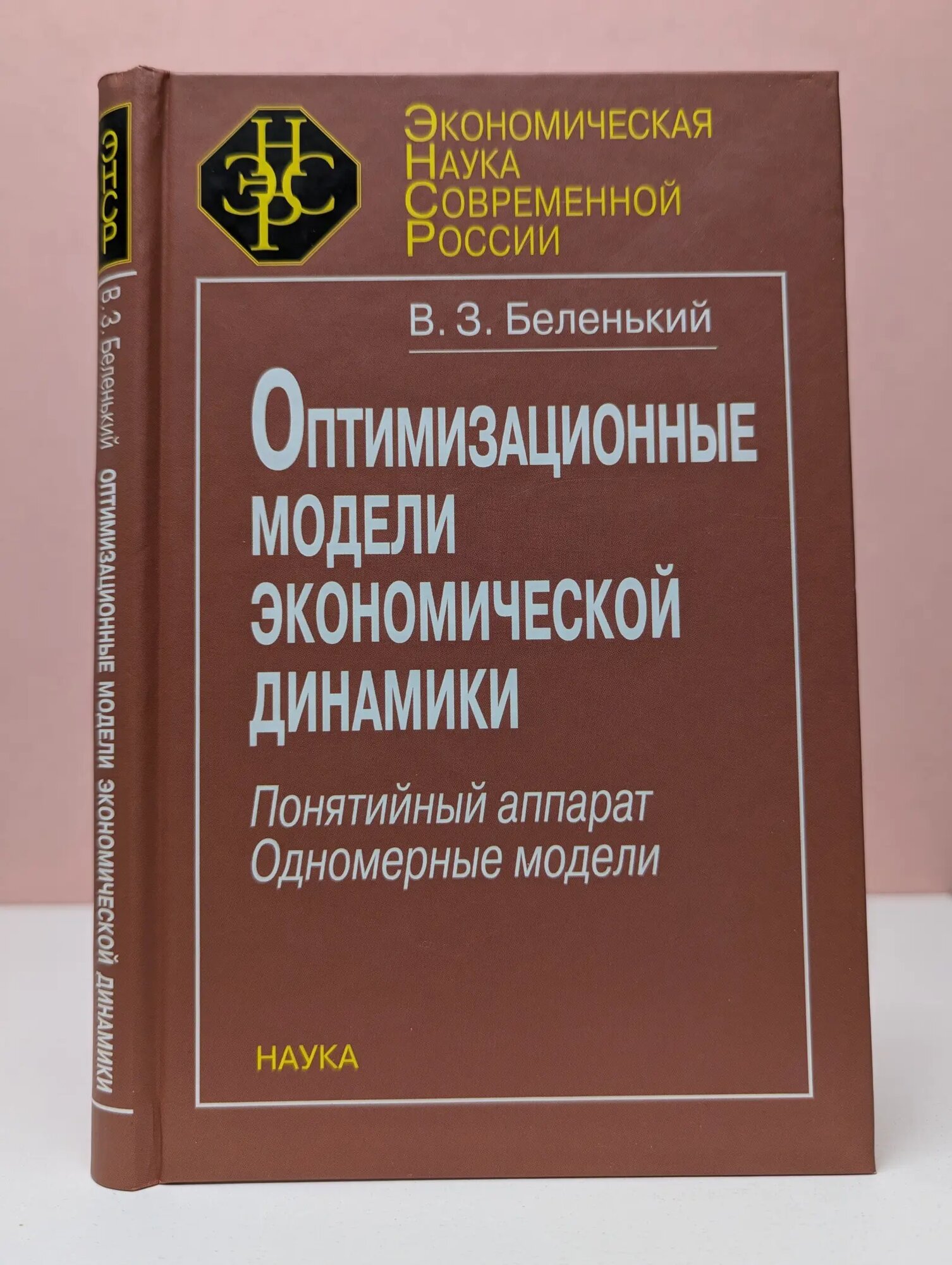 Экономическая наука современной России. Оптимизационные модели экономической динамики. Понятийный аппарат. Одномерные модели Беленький Виталий Зиновьевич 2007