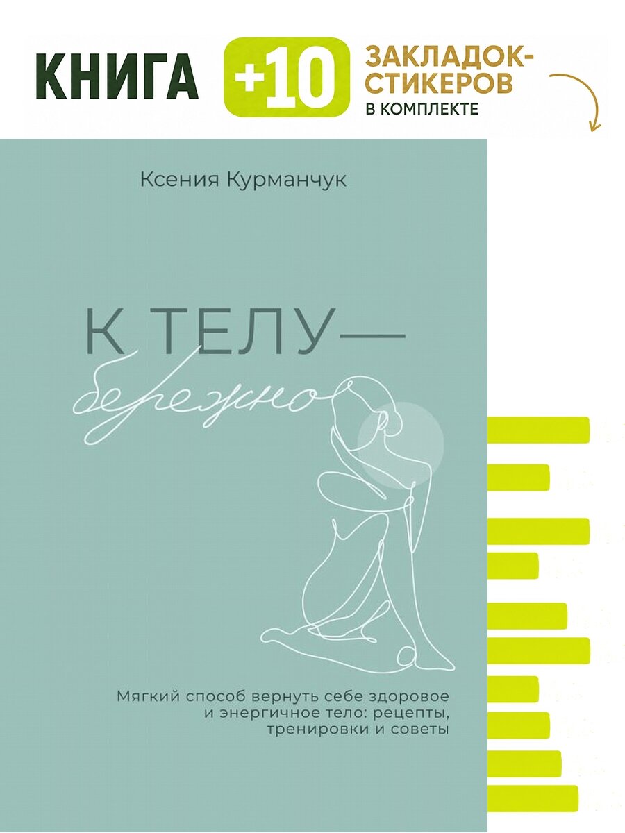 К телу - бережно. Мягкий способ вернуть себе здоровое и энергичное тело: рецепты, тренировки и советы. Комплект: книга + 10 закладок-стикеров