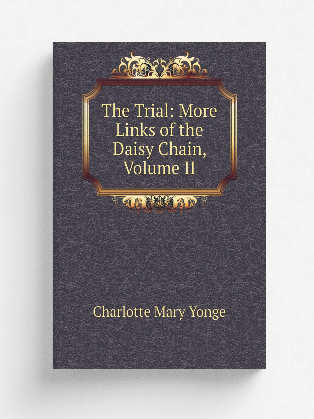 The Trial: More Links of the Daisy Chain, Volume Ii | Charlotte Mary Yonge | Репринт