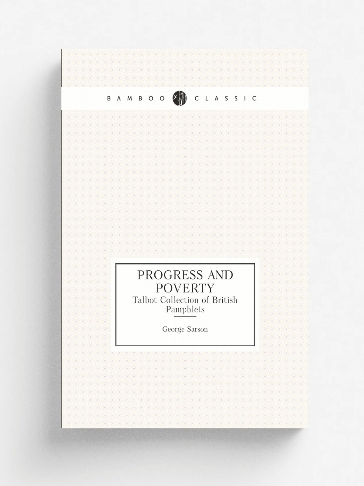 Progress and poverty. Talbot Collection of British Pamphlets