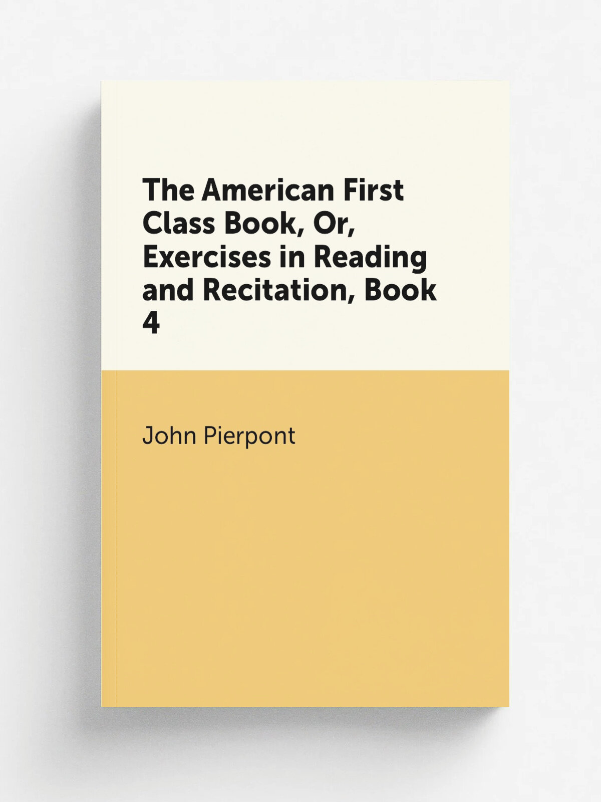 The American First Class Book, Or, Exercises in Reading and Recitation, Book 4