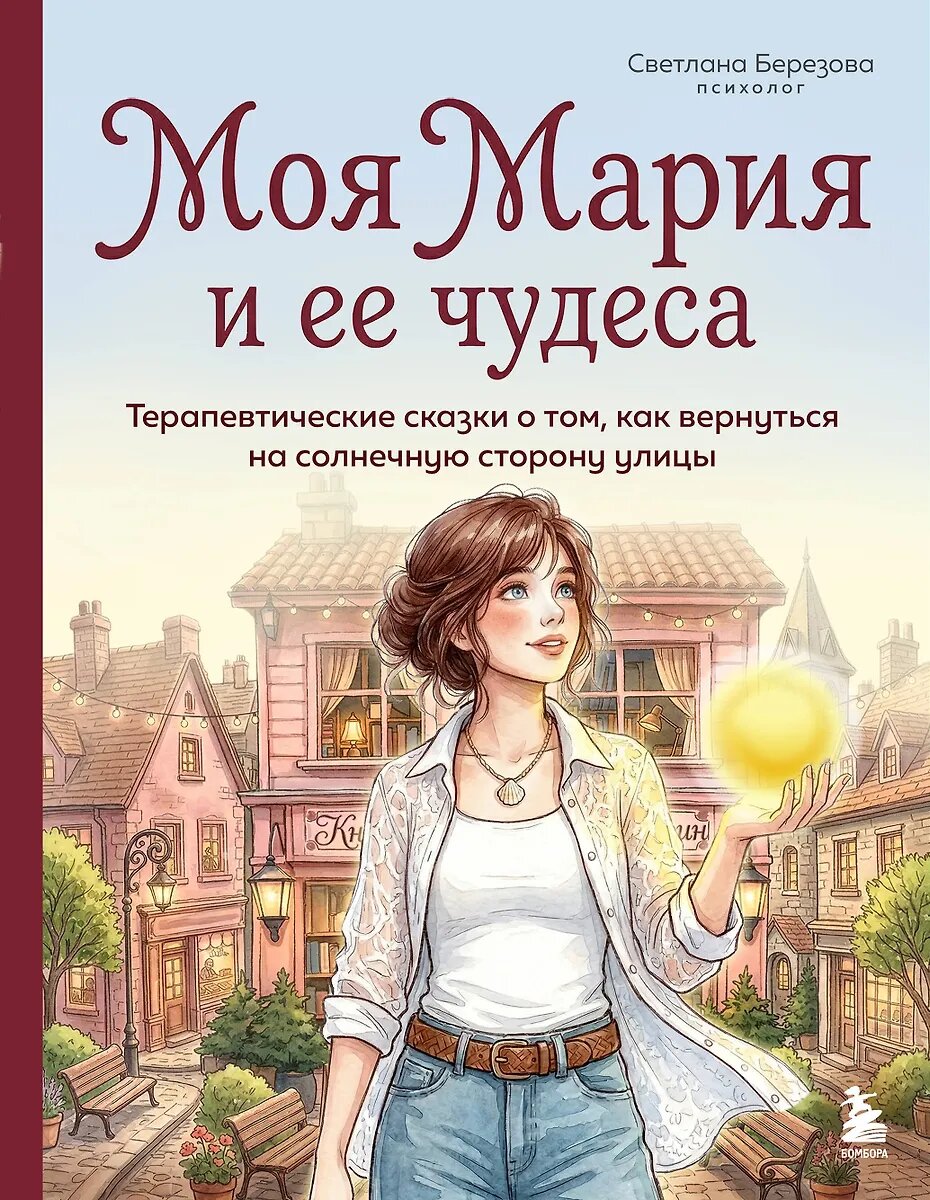 Бомбора Моя Мария и ее чудеса. Терапевтические сказки о том, как вернуться на солнечную сторону улицы, Березова С. В, 2026 г