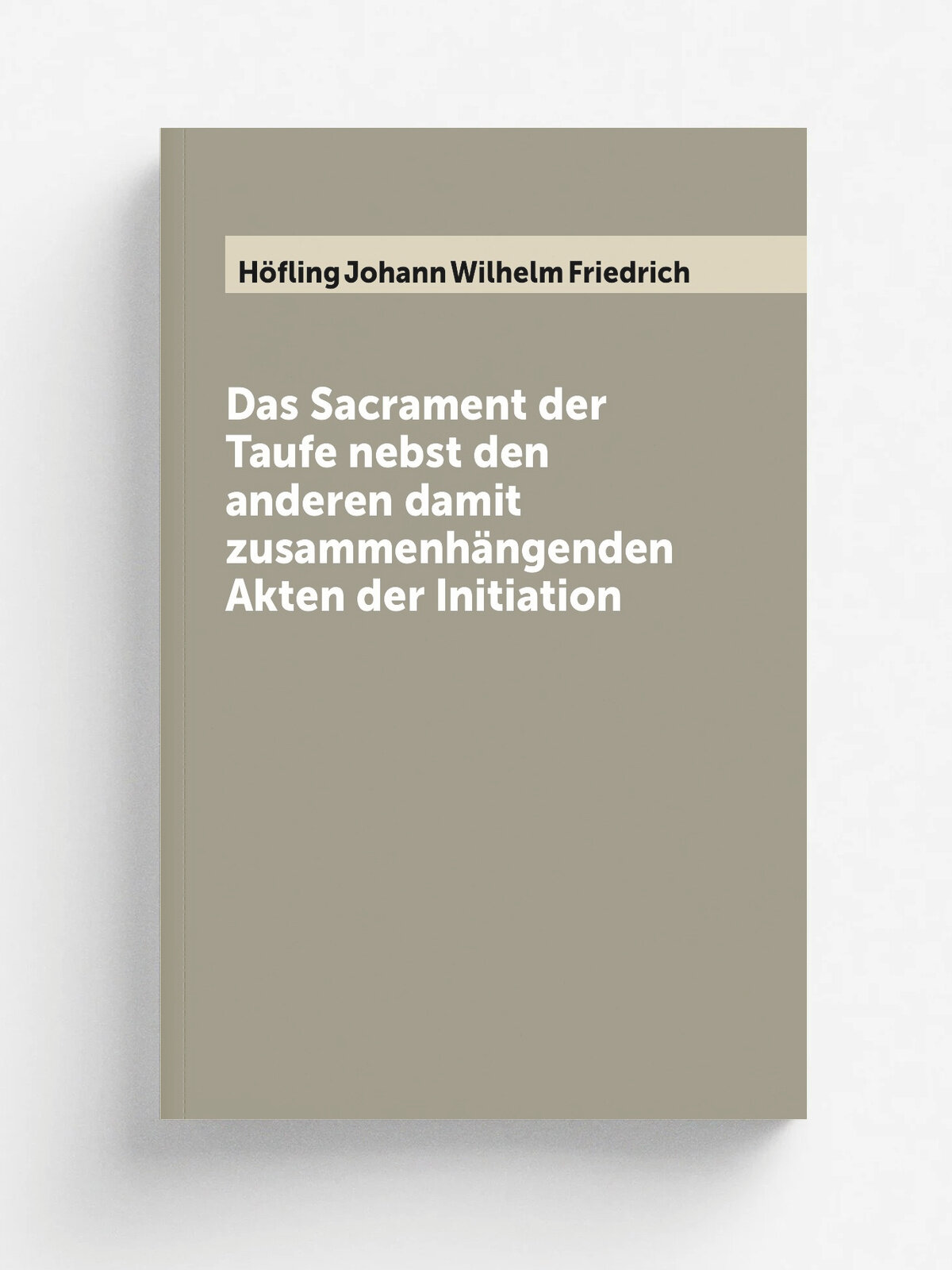 Das Sacrament der Taufe nebst den anderen damit zusammenh.ngenden Akten der Initiation