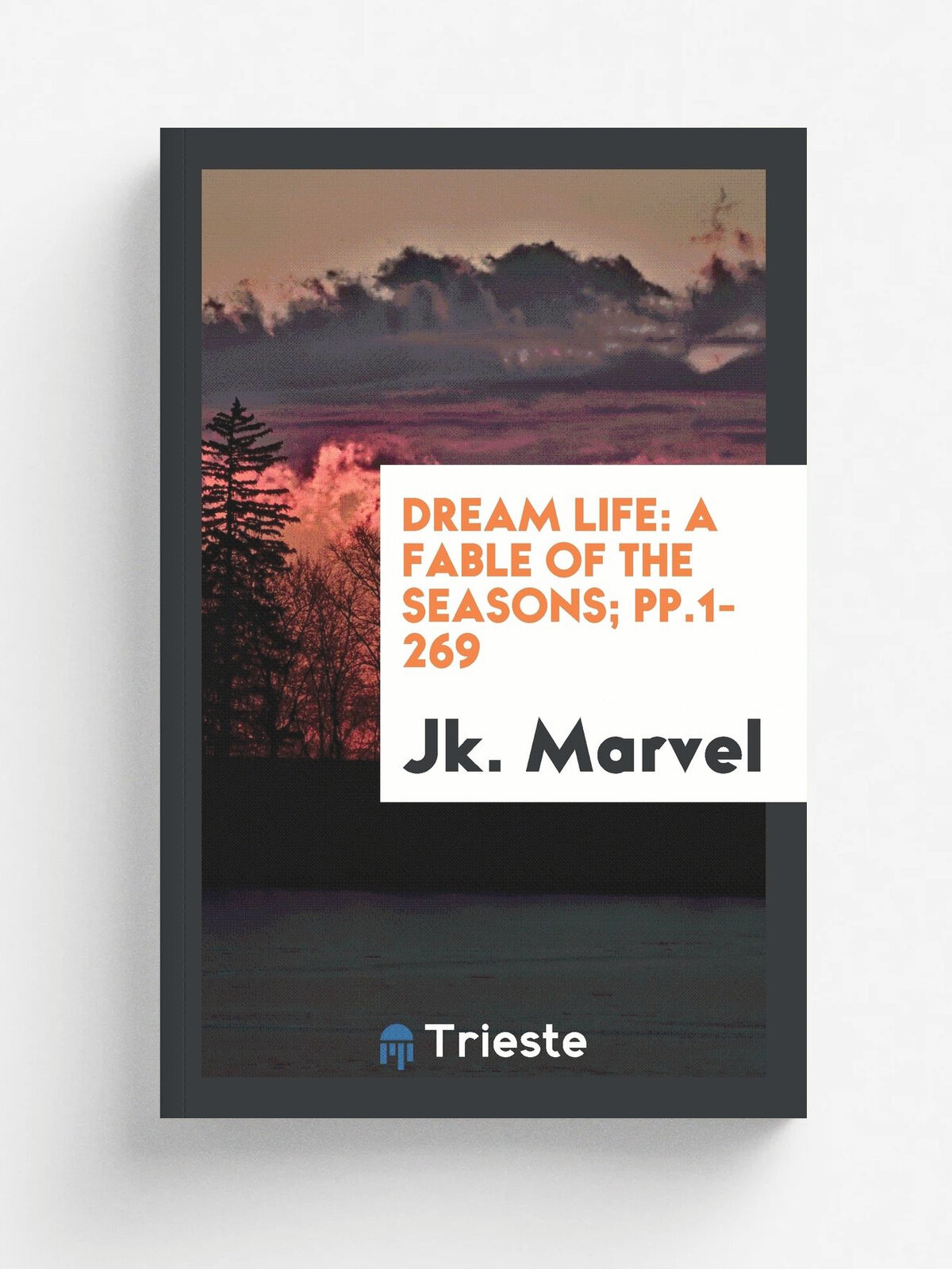 Dream Life. A Fable of the Seasons; pp.1-269