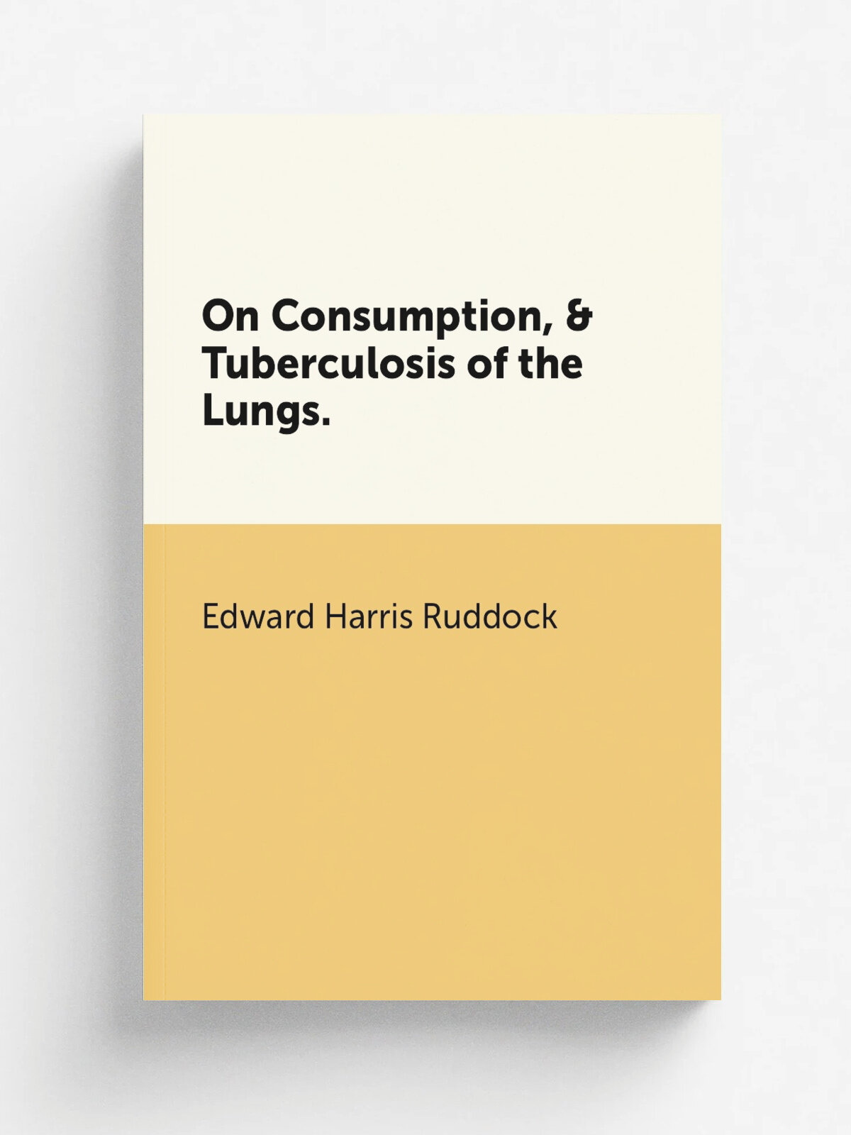 On Consumption, & Tuberculosis of the Lungs.