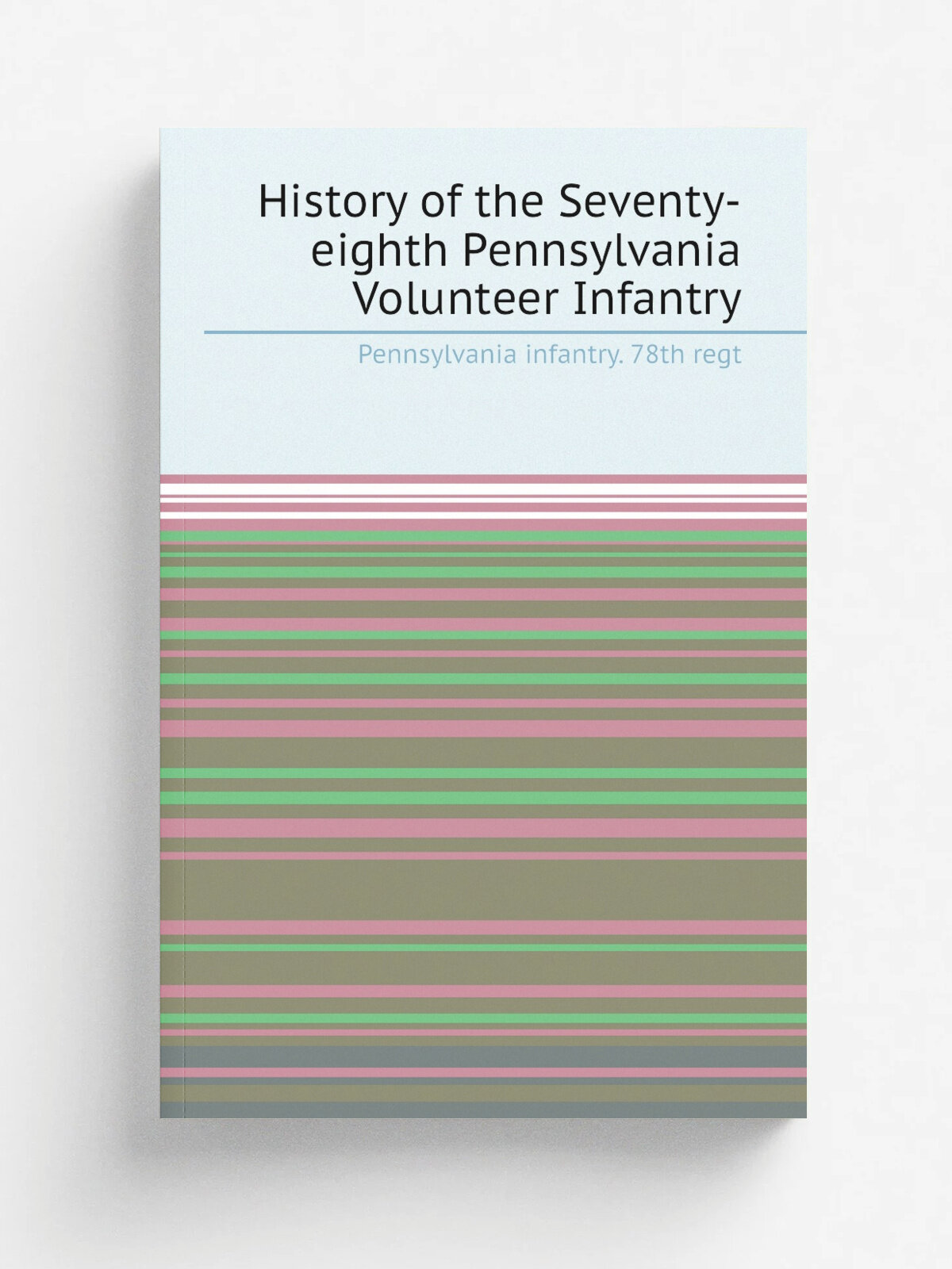 History of the Seventy-eighth Pennsylvania Volunteer Infantry