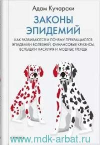 Законы эпидемий : как развиваются и почему прекращаются эпидемии болезней, финансовые кризисы, вспышки насилия и модные тренды