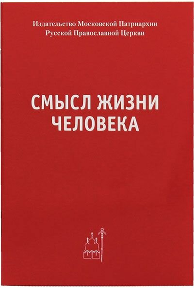 Смысл жизни человека. Издательство Московской Патриархии РПЦ, Москва