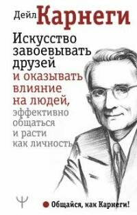 Книга "Искусство завоевывать друзей и оказывать влияние на людей, эффективно общаться и расти как личность"
