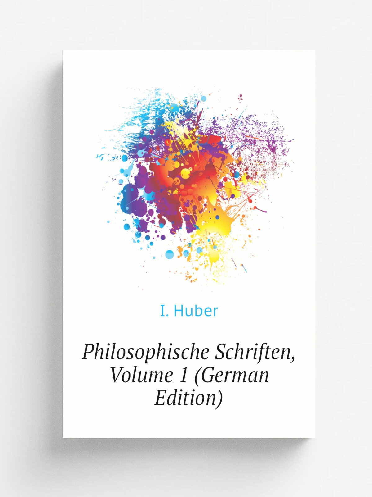 Philosophische Schriften, Volume 1 (German Edition) | I. Huber | Репринт