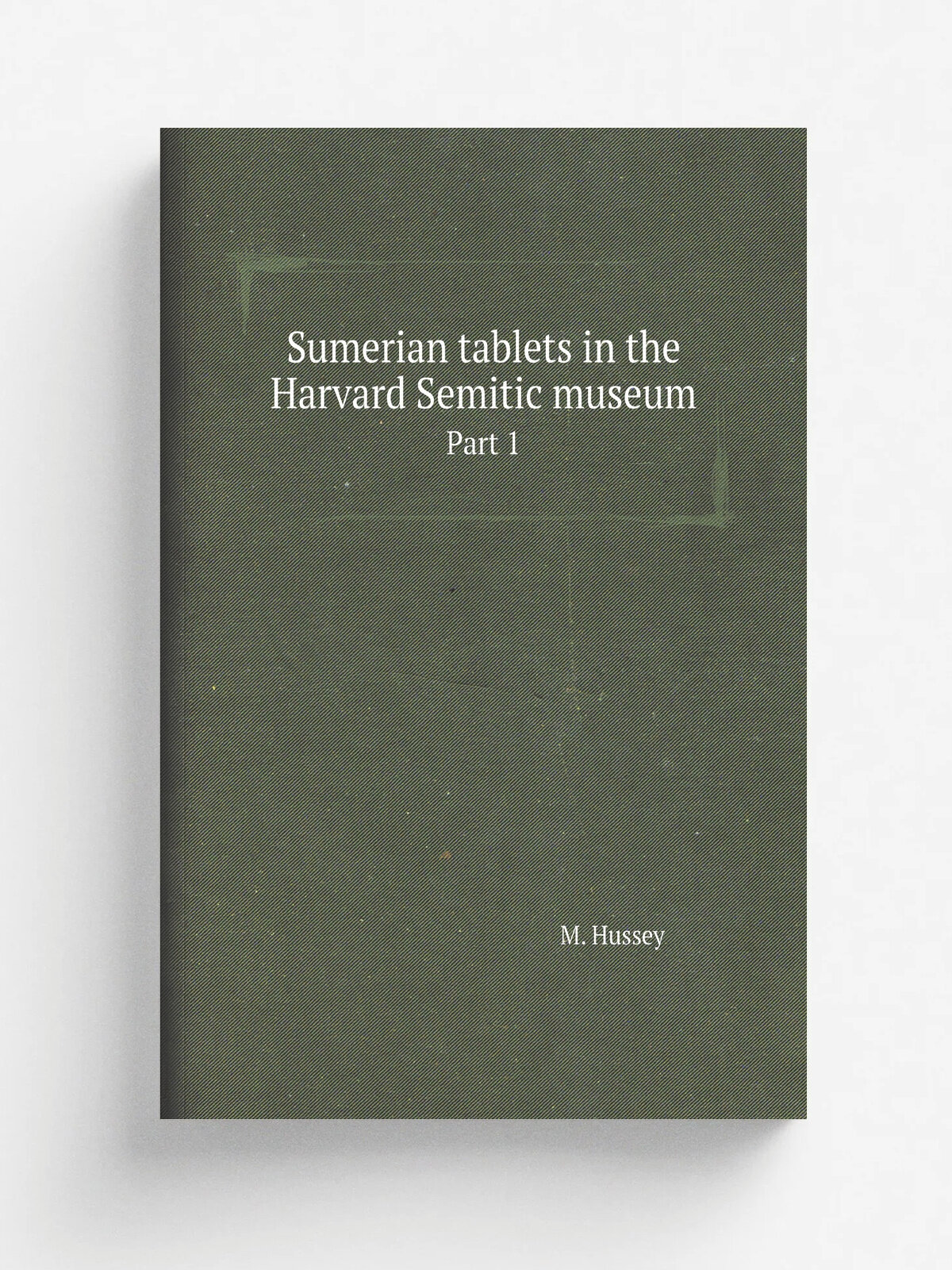 Sumerian tablets in the Harvard Semitic museum. Part 1 | M. Hussey | 1912 | Harvard University | Репринт
